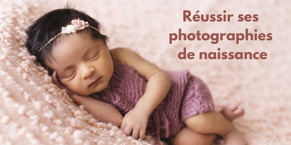 Réussir ses photos de naissance : toutes les astuces